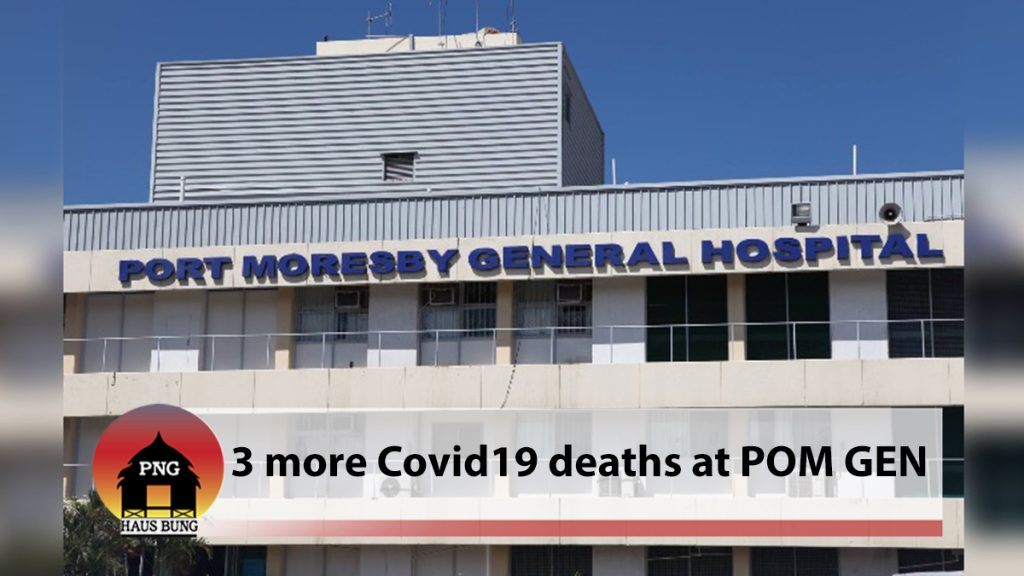 POM GEN CONFIRMS 3 LATEST COVID-19 DEATHS : PNG Haus Bung