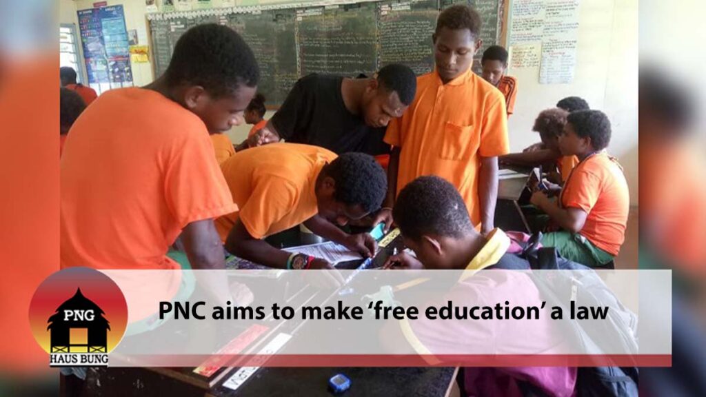 PNC AIMS TO MAKE “FREE EDUCATION” A LAW : PNG Haus Bung